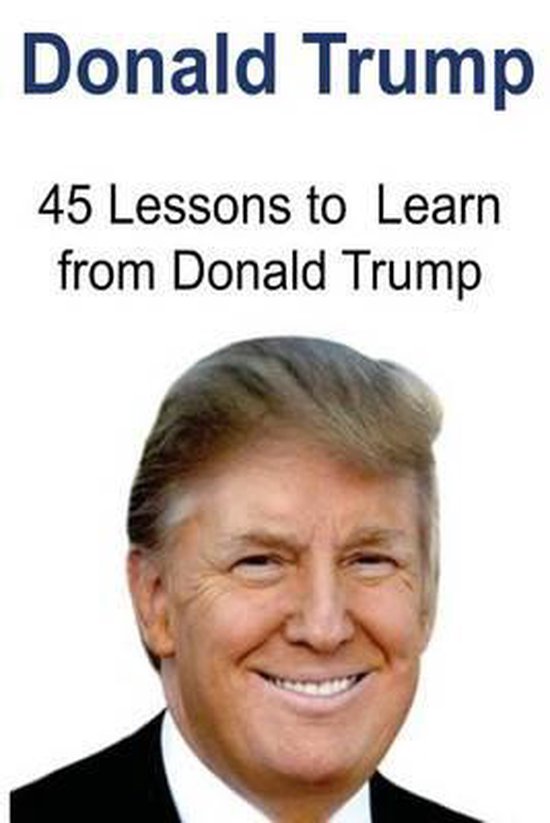 Donald Trump: 45 Lessons to Learn from Donald Trump, Amy Starack ...
