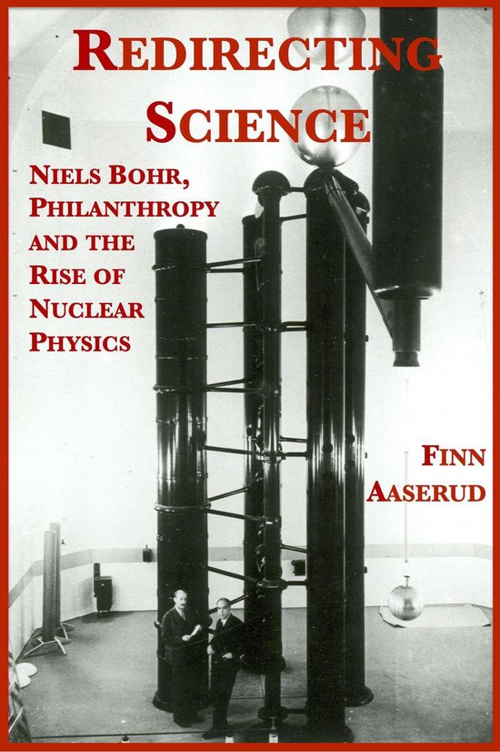 Redirecting Science: Niels Bohr, Philanthropy, and the Rise of Nuclear ...