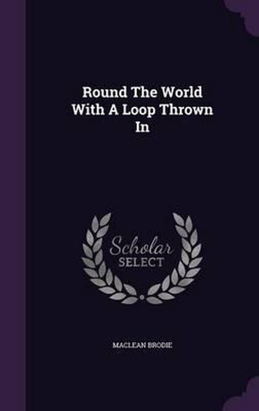 Round the World with a Loop Thrown in, Maclean Brodie | 9781354585283 ...