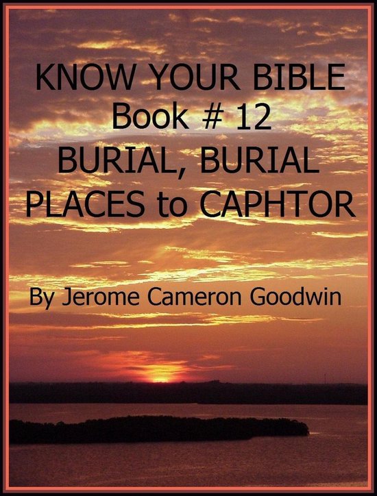 Know Your Bible 12 - BURIAL, BURIAL PLACES to CAPHTOR - Book 12 - Know ...