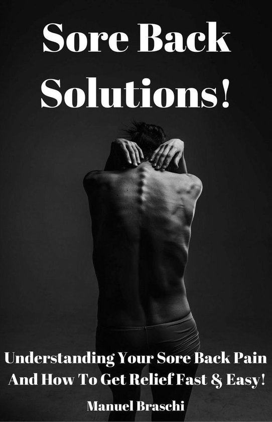 Sore Back Solutions! Understanding Your Sore Back Pain And How To Get ...