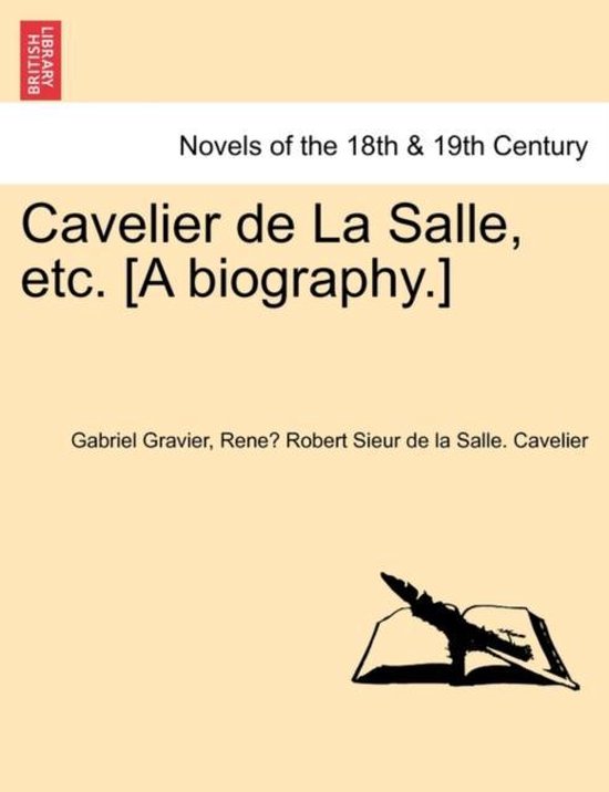 Cavelier de La Salle, Etc. [A Biography.], Gabriel Gravier ...