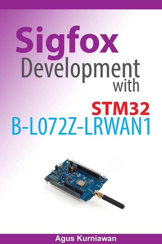 Sigfox Development with STM32 B-L072Z-LRWAN1 (ebook), Agus Kurniawan ...