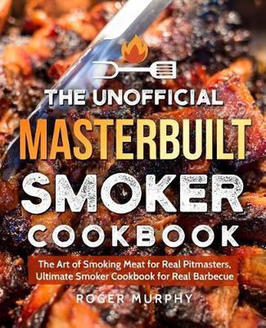 The Unofficial Masterbuilt Smoker Cookbook, Roger Murphy ... The Unofficial Masterbuilt Smoker Cookbook, Roger Murphy ...