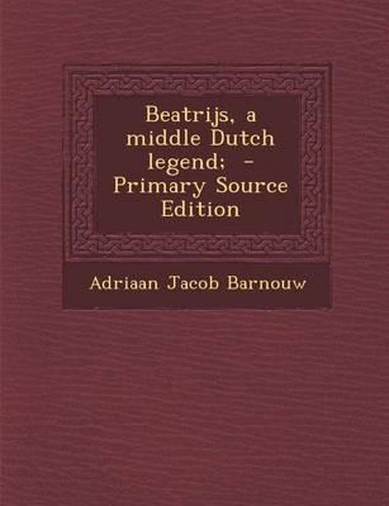 Beatrijs, a Middle Dutch Legend;, Adriaan Jacob Barnouw | 9781287818281 ...