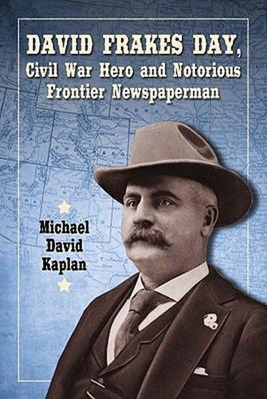 David Frakes Day, Civil War Hero and Notorious Frontier Newspaperman ...