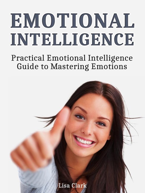 Emotional Intelligence: Practical Emotional Intelligence Guide to ... Emotional Intelligence: Practical Emotional Intelligence Guide to ...