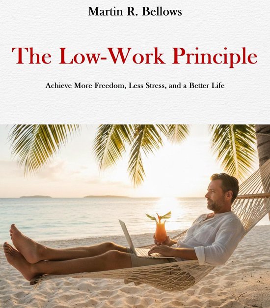 The Low-Work Principle - Achieve More Freedom, Less Stress, and a ...