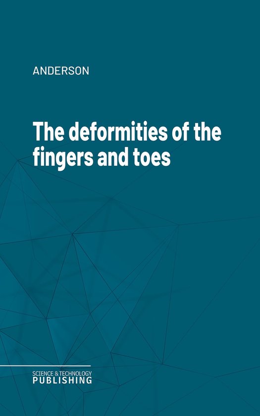 The deformities of the fingers and toes (ebook), Anderson ...