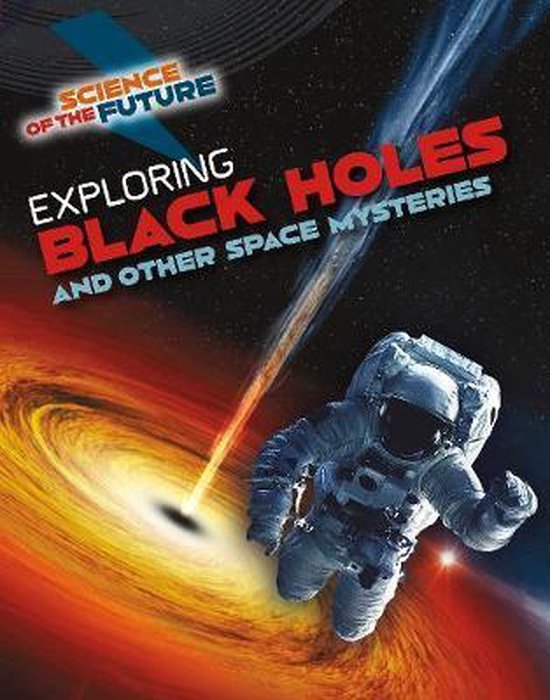 Science of the Future Exploring Black Holes and Other Space Mysteries ...
