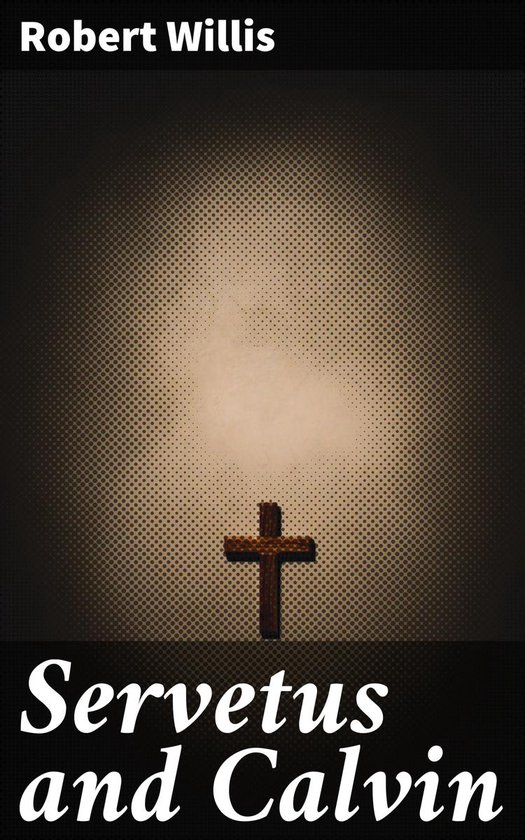 Servetus and Calvin (ebook), Robert Willis | 4064066200343 | Boeken | bol