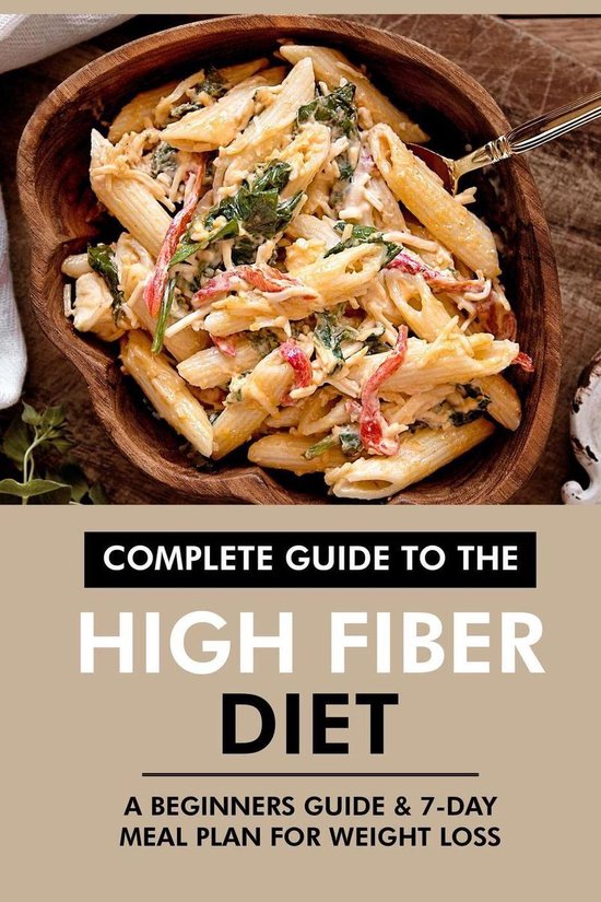 Complete Guide to the High Fiber Diet: A Beginners Guide & 7-Day Meal ...