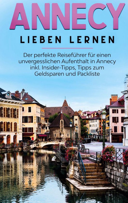 Annecy lieben lernen: Der perfekte Reiseführer für einen unvergesslichen Aufenthalt in... | bol.com