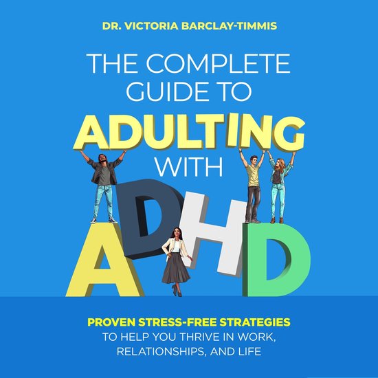Complete Guide to Adulting with ADHD, The, Dr. Victoria Barclay-Timmis | 9798318158667... | bol