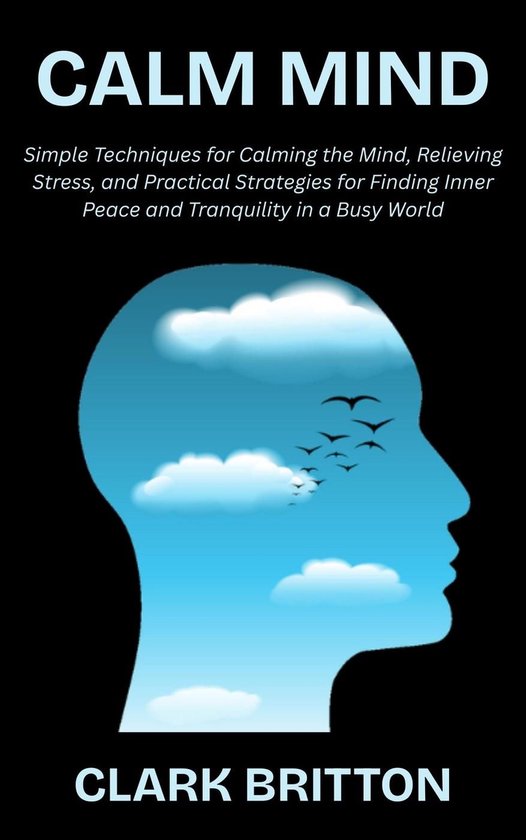 Calm Mind: Simple Techniques for Calming the Mind, Relieving Stress ...