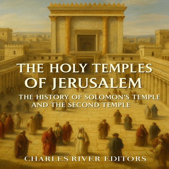 Holy Temples of Jerusalem, The: The History of Solomon’s Temple and the ...