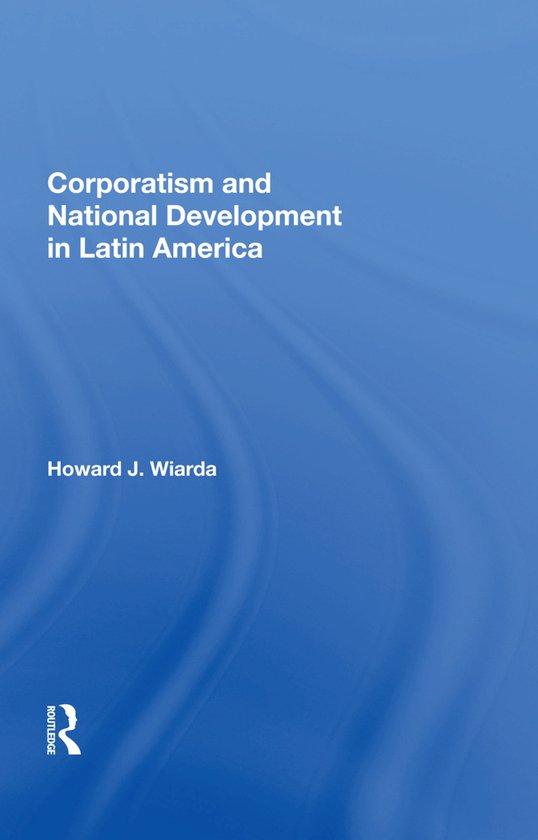 Corporatism and National Development in Latin America, Howard J. Wiarda ...