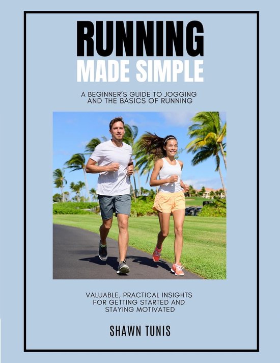 Running Made Simple: A Beginner's Guide to Jogging and the Basics of ...