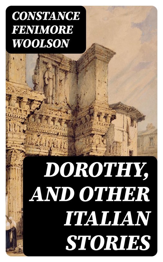 Dorothy, and Other Italian Stories (ebook), Constance Fenimore Woolson ...