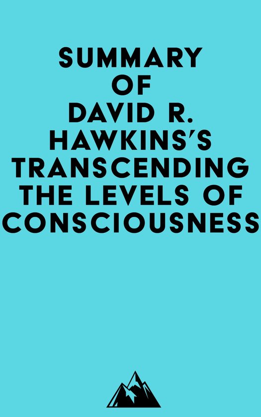 Summary of David R. Hawkins's Transcending the Levels of Consciousness ...