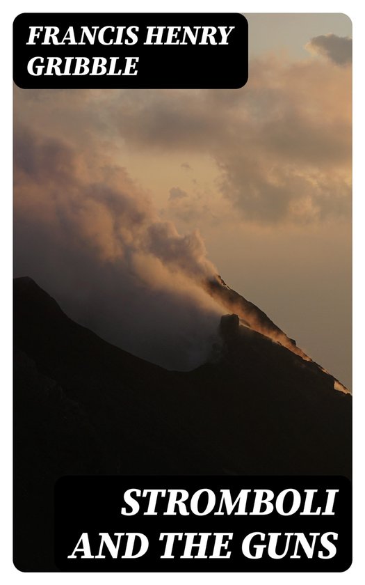 Stromboli and the Guns (ebook), Francis Henry Gribble | 8596547156833 ...