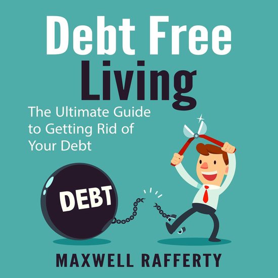 Debt Free Living: The Ultimate Guide to Getting Rid of Your Debt ...