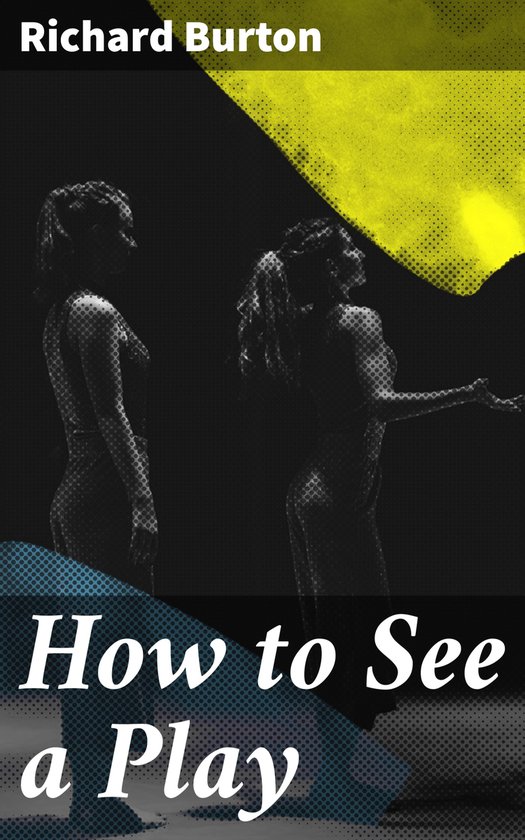 How to See a Play (ebook), Richard Burton | 4064066159955 | Boeken ...