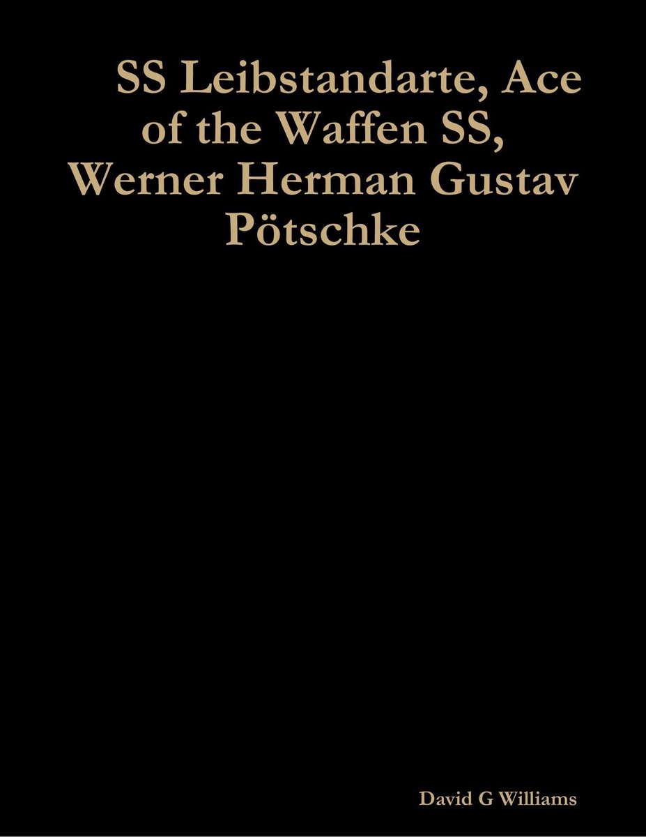SS Leibstandarte, Ace of the Waffen SS, Werner Herman Gustav Pötschke ...