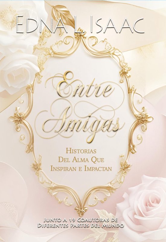 Entre Amigas, Historias Del Alma Que Inspiran e Impactan (ebook), Edna ...