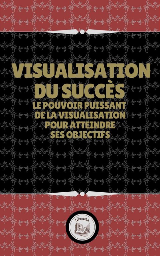 VISUALISATION DU SUCCÉS: LE POUVOIR PUISSANT DE LA VISUALISATION POUR ...