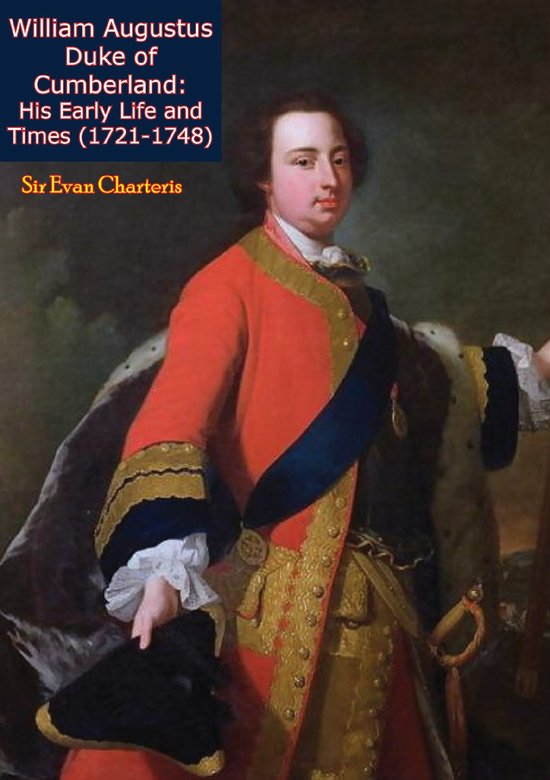 William Augustus Duke of Cumberland: His Early Life and Times (1721 ...