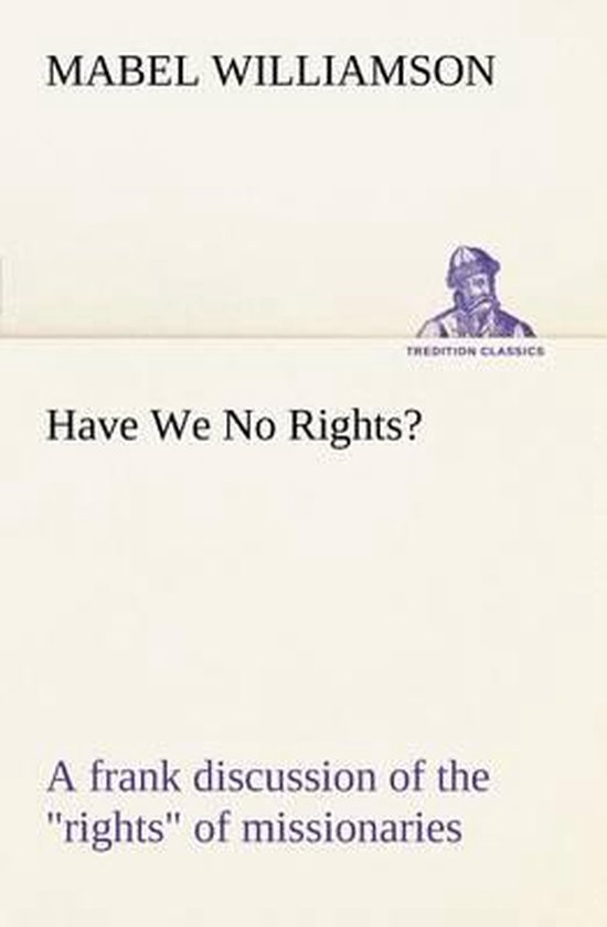 Have We No Rights? A frank discussion of the rights of missionaries ...