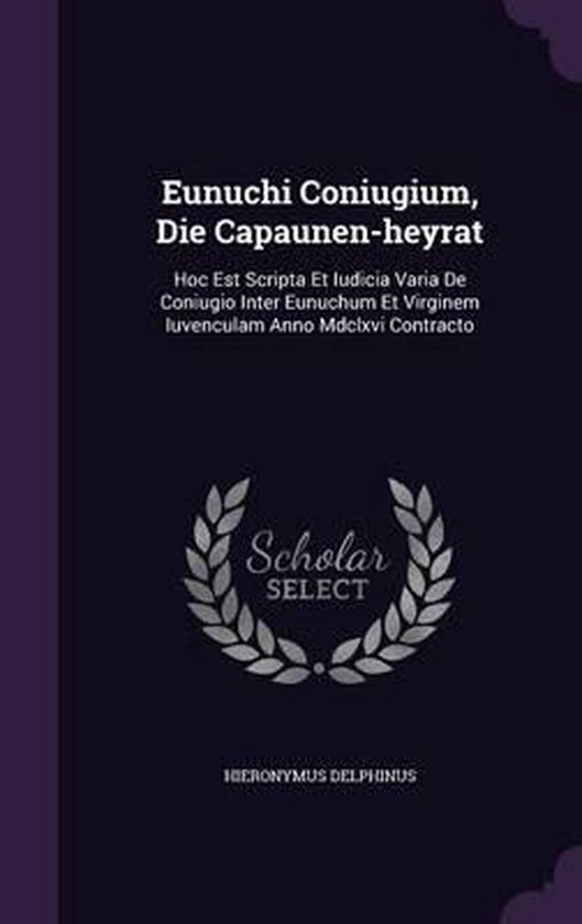 Eunuchi Coniugium, Die Capaunen-Heyrat | 9781342892010 | Hieronymus ...