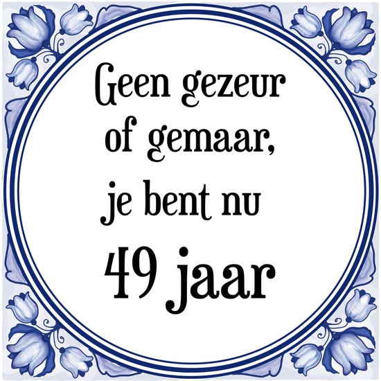 Verjaardag Tegeltje met Spreuk (49 jaar: Geen gezeur of ge maar, je ...