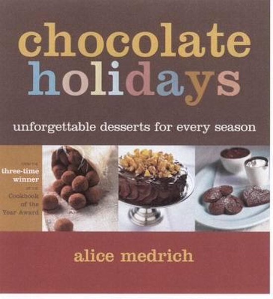 Chocolate Holidays: Unforgettable Desserts for Every Season, Alice ...