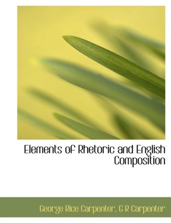 Elements of Rhetoric and English Composition, George Rice Carpenter ...