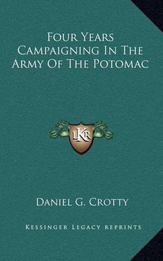 Four Years Campaigning in the Army of the Potomac, Daniel G Crotty ...