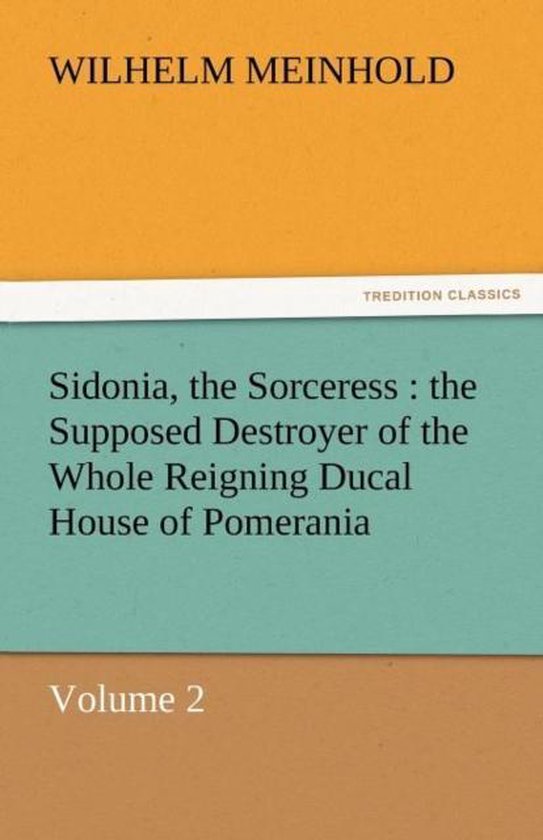 Sidonia, the Sorceress : the Supposed Destroyer of the Whole Reigning ...