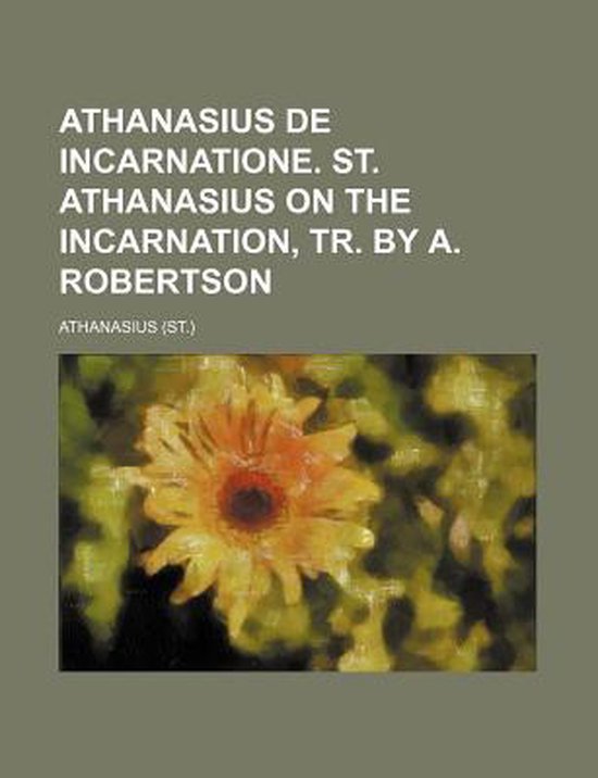 Athanasius de Incarnatione. St. Athanasius on the Incarnation, Tr. by A ...