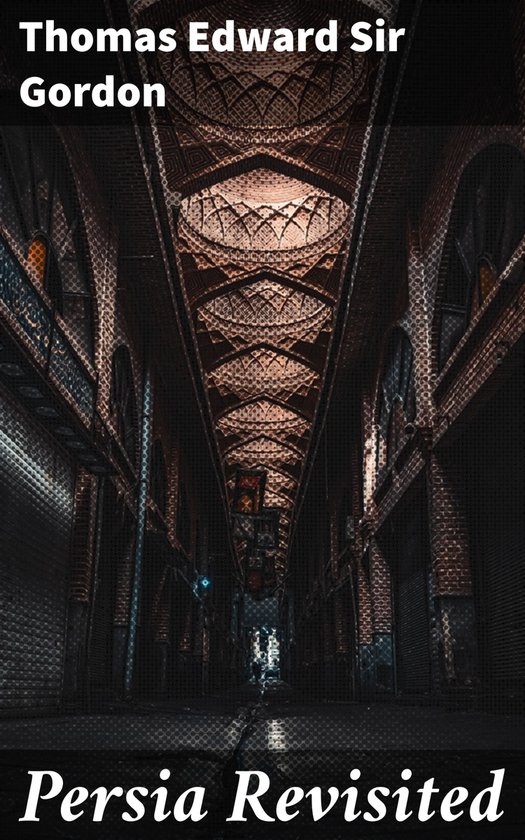 Persia Revisited (ebook), Thomas Edward Sir Gordon | 4064066244095 ...