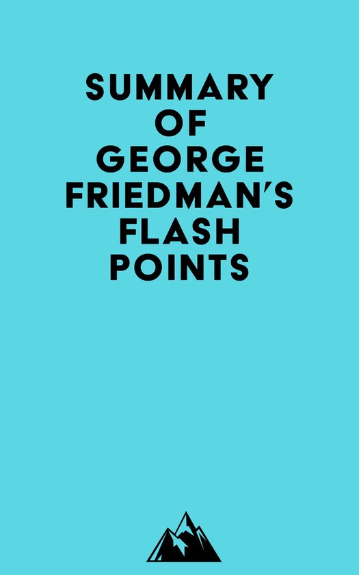 Summary of George Friedman's Flashpoints (ebook), Everest Media ...