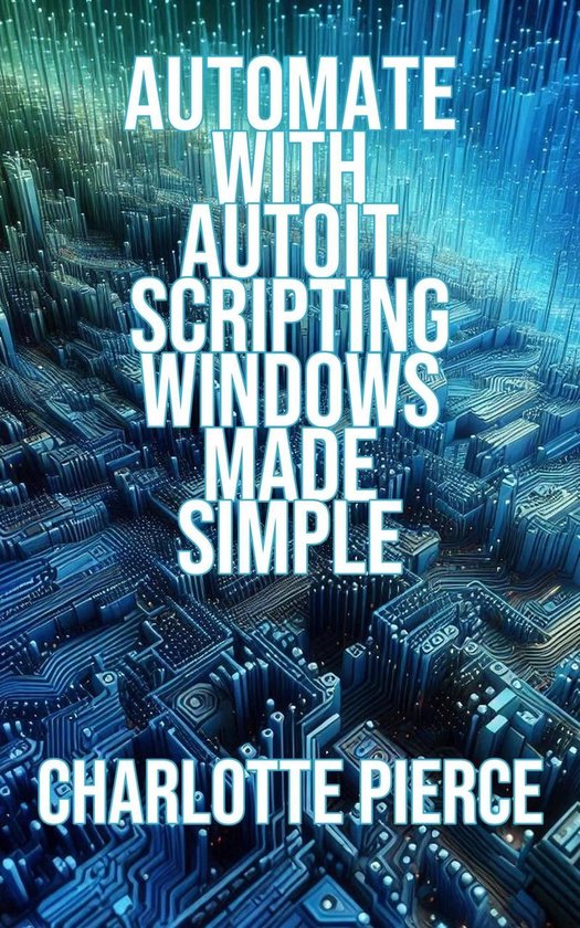 Automate with AutoIt Scripting Windows Made Simple (ebook), Charlotte Pierce |... | bol