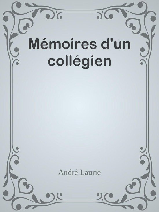 Mémoires d'un collégien (ebook), Andre Laurie | 1230003471074 | Boeken ... Mémoires d'un collégien (ebook), Andre Laurie | 1230003471074 | Boeken ...