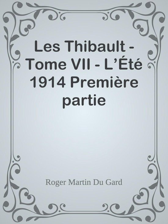 Les Thibault - Tome VII - L’Été 1914 Première partie (ebook), Roger ...