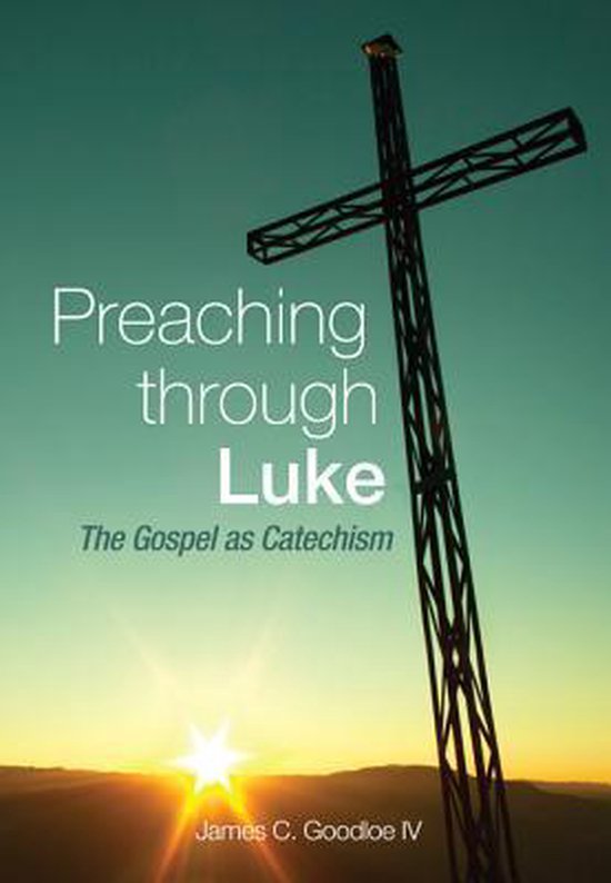Preaching Through Luke | 9781625642394 | James C Goodloe, IV | Boeken ...