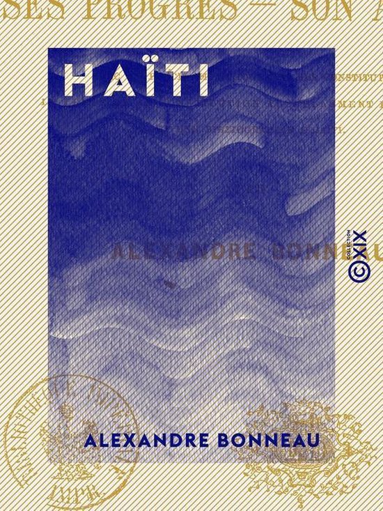 Haïti - Ses progrès, son avenir (ebook), Alexandre Bonneau ...