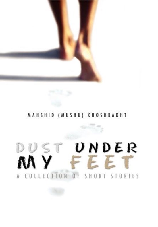 Dust Under My Feet, Mahshid (Mushu) Khoshbakht | 9781456841522 | Boeken ...