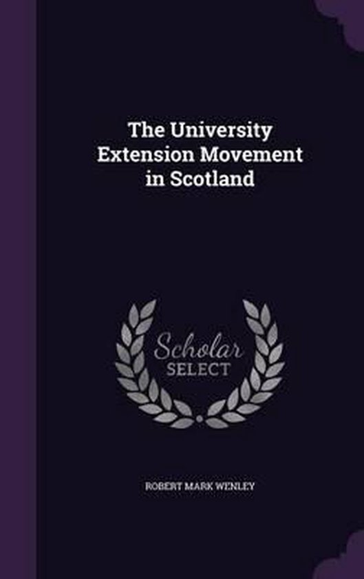 The University Extension Movement in Scotland, Robert Mark Wenley ...