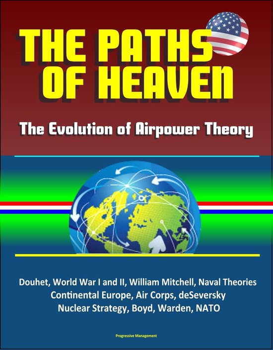 The Paths of Heaven: The Evolution of Airpower Theory - Douhet, World ...