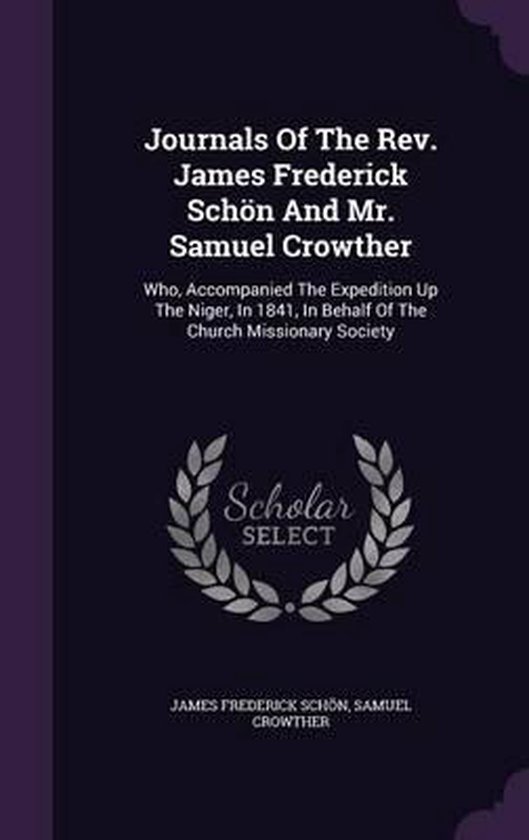 Journals of the REV. James Frederick Schon and Mr. Samuel Crowther ...